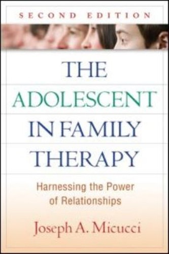 The Adolescent in Family Therapy : Harnessing the Power of Relati ...