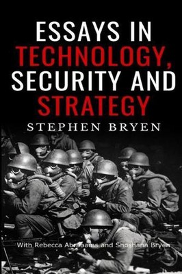 Essays in Technology, Security and Strategy by Stephen D. Bryen ...