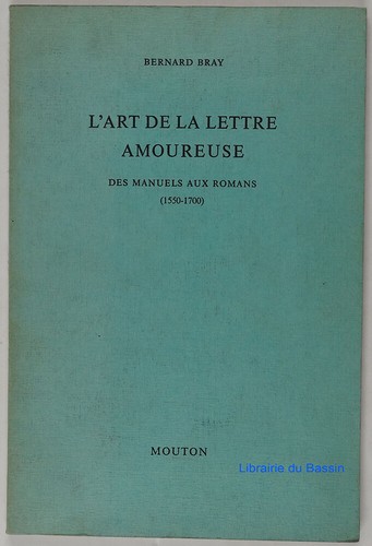 L'art de la lettre amoureuse Des manuels aux romans 1550-1700 Bernard ...