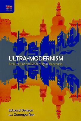 Ultra-Modernism : Architecture and Modernity in Manchuria by Edward ...