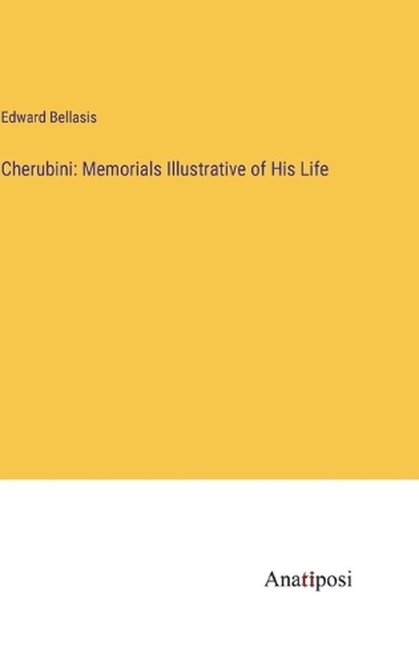 Cherubini: Memorials Illustrative of His Life by Edward Bellasis ...