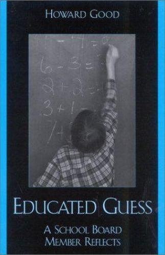 Educated Guess : A School Board Member Reflects by Howard Good (2003 ...