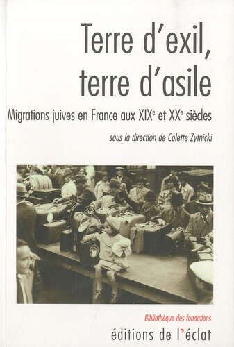 Terre d'exil, terre d'asile : Migrations juives en France au XIXe et X ...