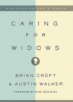 Caring for Widows: Ministering God's Grace by Croft, Brian; Walker ...