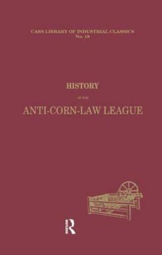 History of the Anti-Corn Law League by Archibald Prentice (2018, Trade ...