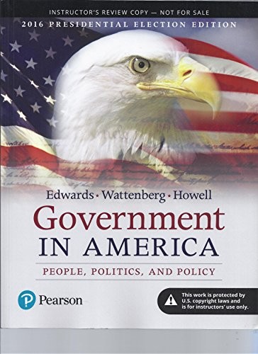 GOVERNMENT IN AMERICA. PEOPLE, POLITICS, AND POLICY By George C ...