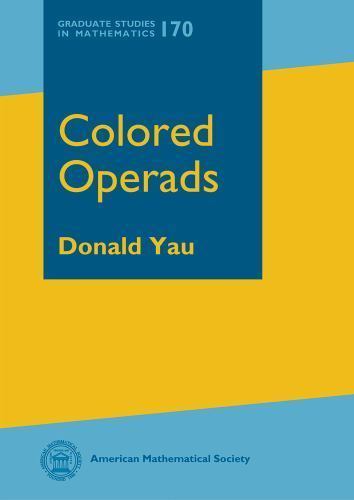 Graduate Studies in Mathematics Ser.: Colored Operads by Donald Yau ...