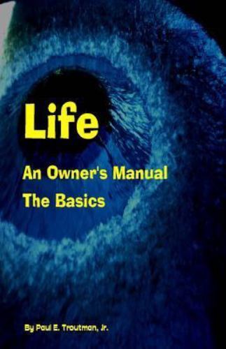 Life - an Owner's Manual : The Basics by Paul Troutman (2013, Trade ...
