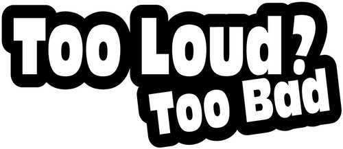 Too loud? Too bad decal, funny car vinyl sticker, Loud decal, Music ...