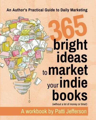365 Bright Ideas for Marketing Your Indie Books: An Authors Practical ...