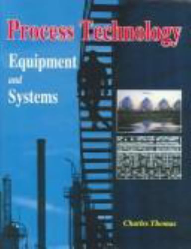Process Technology Equipment and Systems by Charles E. Thomas (2002 ...