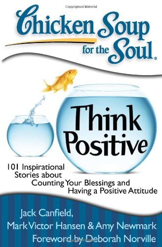 Chicken Soup for the Soul: Think Positive: 101 Inspirational Sto ...