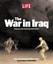 The War in Iraq : The Illustrated History by Life Magazine Editors and ...