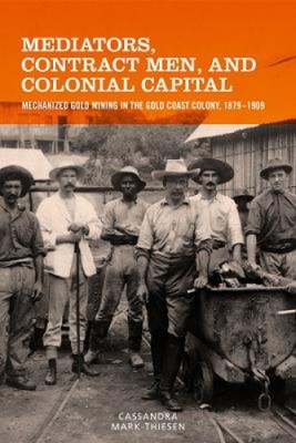 Mediators, Contract Men, and Colonial Capital: Mechanized Gold Mining ...