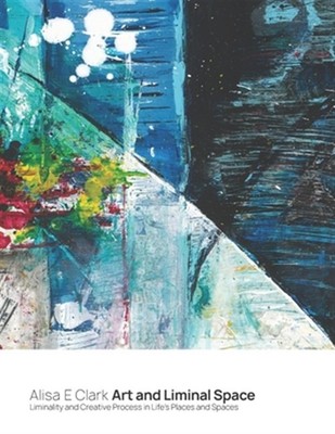 Art and Liminal Space: Liminality and Creative Process in Life's Places ...