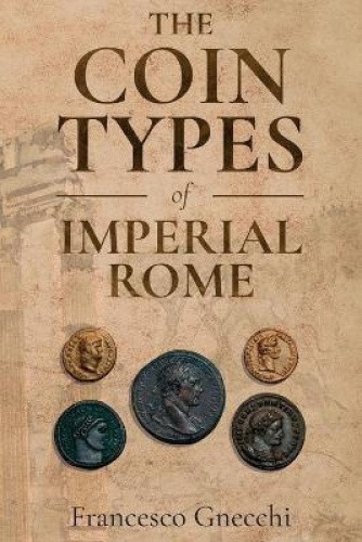 The Coin Types of Imperial Rome: With 28 Plates and 2 Synoptical Tables ...