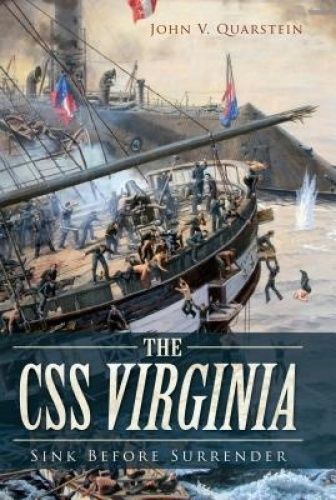 The CSS Virginia: Sink Before Surrender by Director Newport News Museums John V Quarstein ...