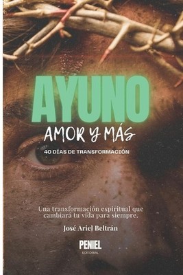 Ayuno, Amor Y Ms: Tus 40 D?as de transformaci?n by Jos? Ariel Beltr?n ...