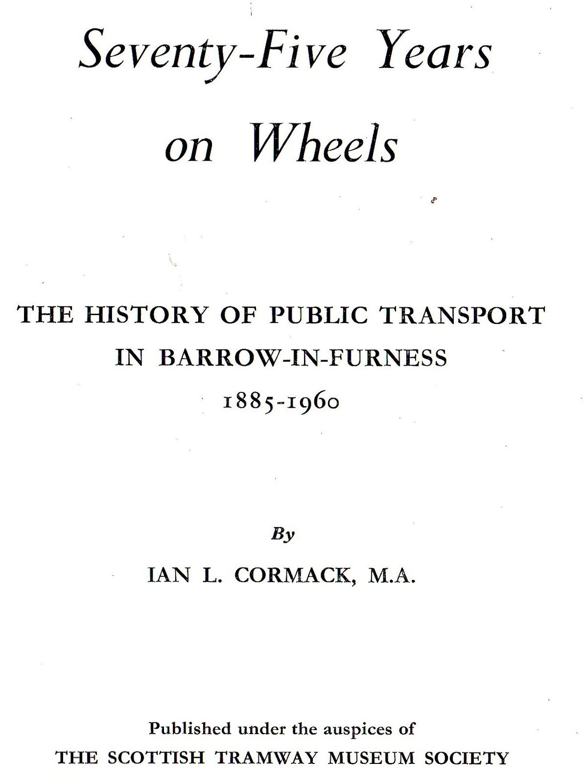 TRAMS Tramways SEVENTY-FIVE YEARS ON WHEELS Ian L Cormack BARROW-IN ...