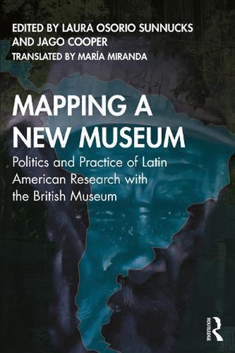 Mapping a New Museum: Politics and Practice of Latin American Research ...