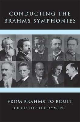 Conducting the Brahms Symphonies: From Brahms to Boult by Christopher ...