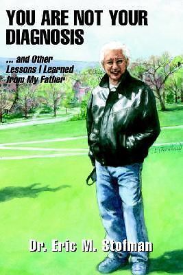 You Are Not Your Diagnosis : And OTHER LESSONS I LEARNED from MY FATHER ...