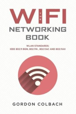 The WiFi Networking Book: WLAN Standards: IEEE 802.11 bgn, 802.11n, 802 ...