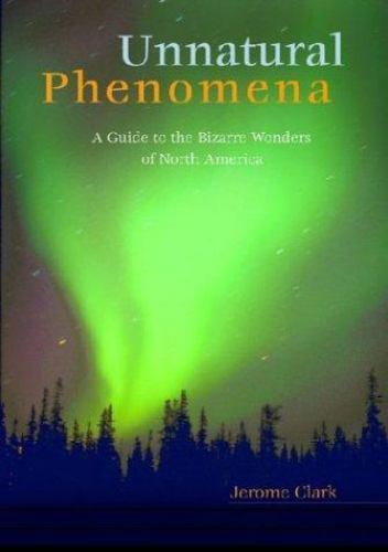 Unnatural Phenomena : A Guide to the Bizarre Wonders of North America ...