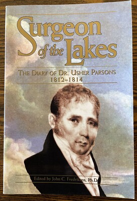 Surgeon of the Lakes: The Diary of Dr. Usher Parsons 1812-1814 (War Of ...
