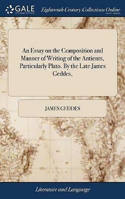 An Essay on the Composition and Manner of Writing of the Antients, Particularly Plato. By the ...