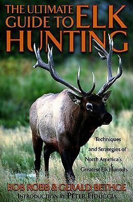 Ultimate Guide to Elk Hunting by Gerald Bethge and Bob Robb (2001 ...
