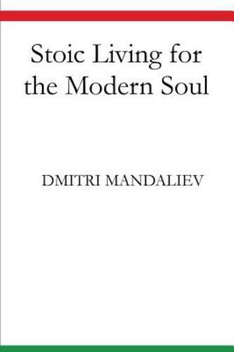 Stoic Living for the Modern Soul by Dmitri Mandaliev (2014, Trade ...