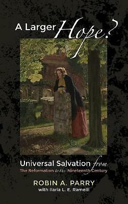 Larger Hope?, Volume 2 : Universal Salvation from the Reformation to ...