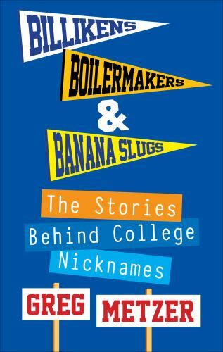 Billikens, Boilermakers, and Banana Slugs : The Stories Behind College ...