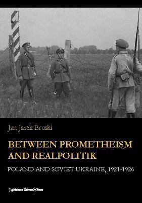 Between Prometheism and Realpolitik: Poland and Soviet Ukraine, 1921 ...