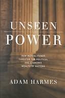 Unseen Power : How Mutual Funds Threaten the Political and Economic ...