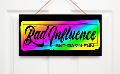 Bad Influence Funny Humorous Printed Handmade Sign | eBay