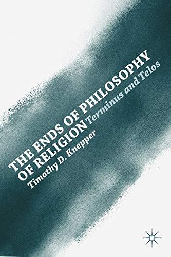 The Ends of Philosophy of Religion: Terminus and Telos, Knepper ...