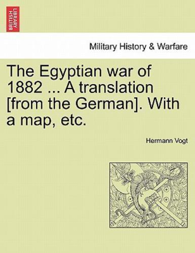 Egyptian War of 1882 a Translation [from the German] with a Map, Etc by ...