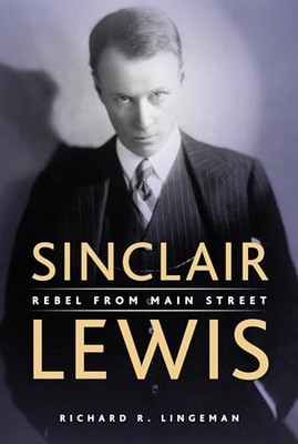 Sinclair Lewis: Rebel From Main Street by Lingeman, Richard ...