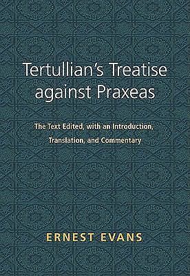 Tertullian's Treatise Against Praxeas : The Text Edited, with an ...