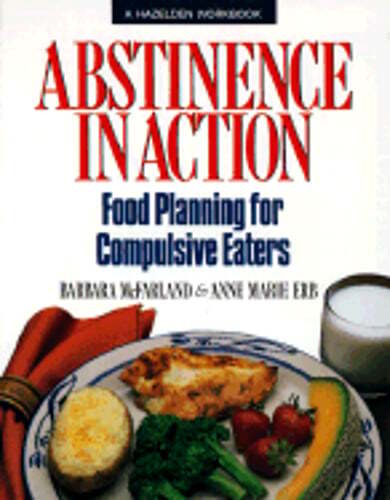 Abstinence in Action: Food Planning for Compulsive Eaters by Barbara ...