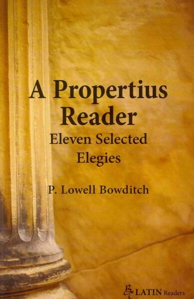 A Propertius Reader : Eleven Selected Elegies by Phebe Lowell Bowditch ...