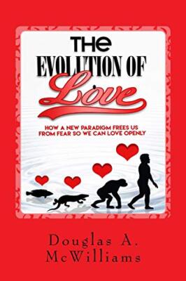 The Evolution of Love: How a New Paradigm Frees us From Fear so we can ...