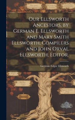 Our Ellsworth Ancestors, by German E. Ellsworth and Mary Smith ...