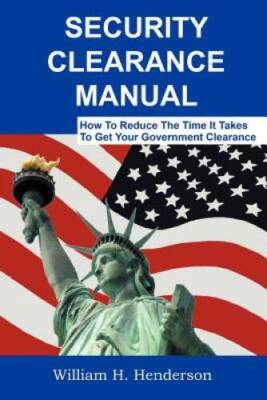 Security Clearance Manual: How To Reduce The Time It Takes To Get Your ...