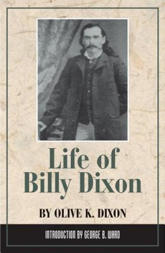 Life of Billy Dixon: Plainsman, Scout and Pioneer by Olive K. Dixon | eBay