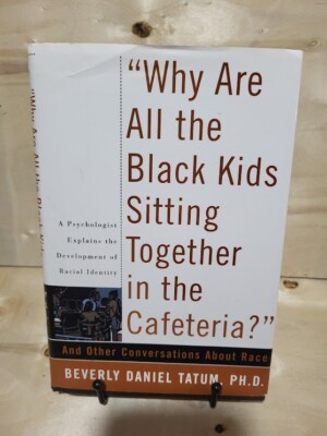 Beverly Tatum,Why Are All the Black Kids Sitting Together in the ...