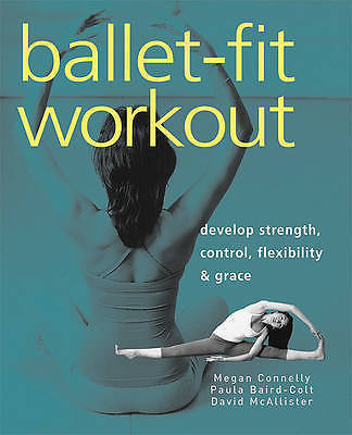 Ballet-fit Workout: Develop Strength, Control, Flexibility, and Grace ...