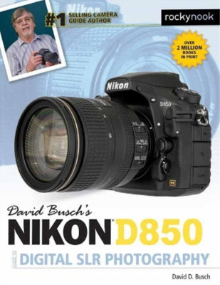 David D. Busch David Busch's Nikon D850 Guide to Digital SLR ...